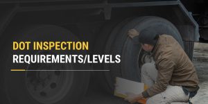 DOT Inspection Requirements and Levels for Commercial Trucks
